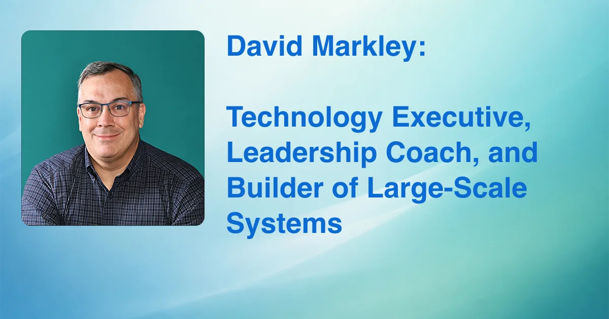 David Markley: Technology Executive, Leadership Coach, and Builder of ...